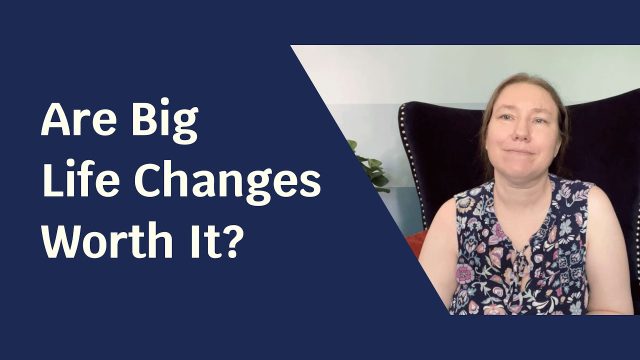 Are Big Life Changes Worth It? - Autism Chrysalis